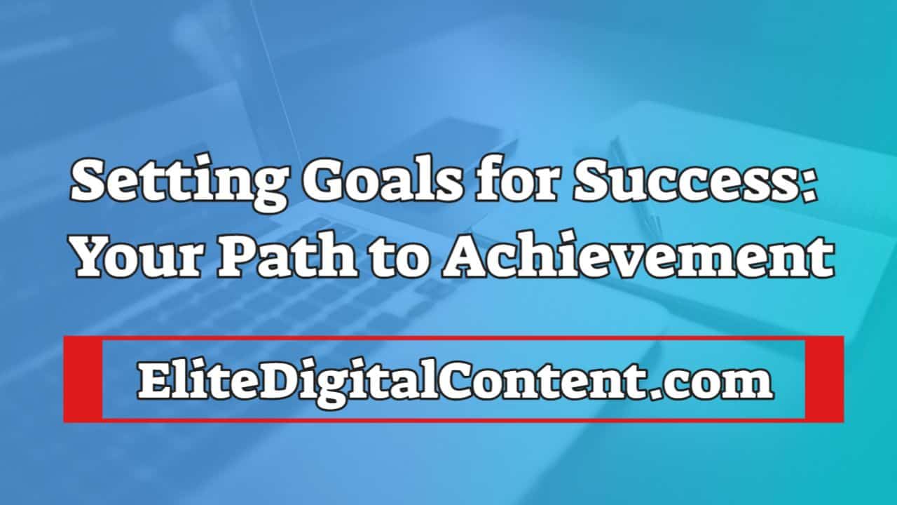 Setting Goals for Success: Your Path To Achievement